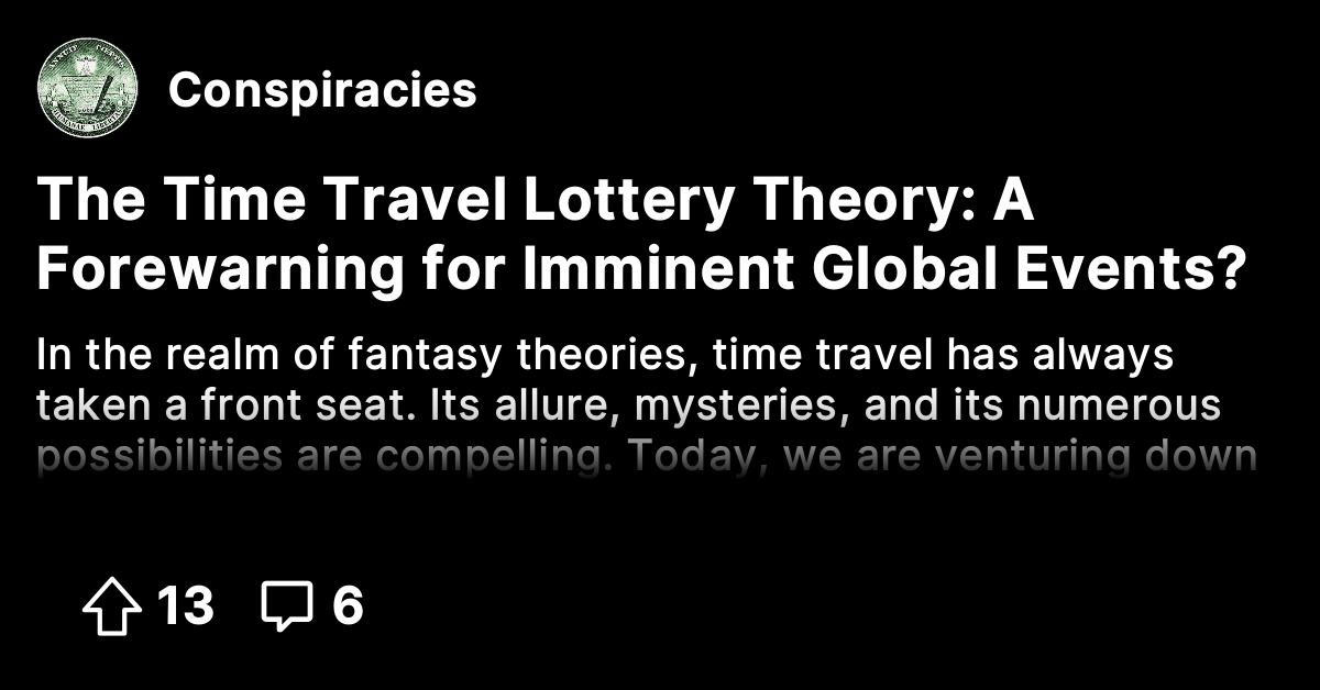 The Time Travel Lottery Theory: A Forewarning for Imminent Global ...
