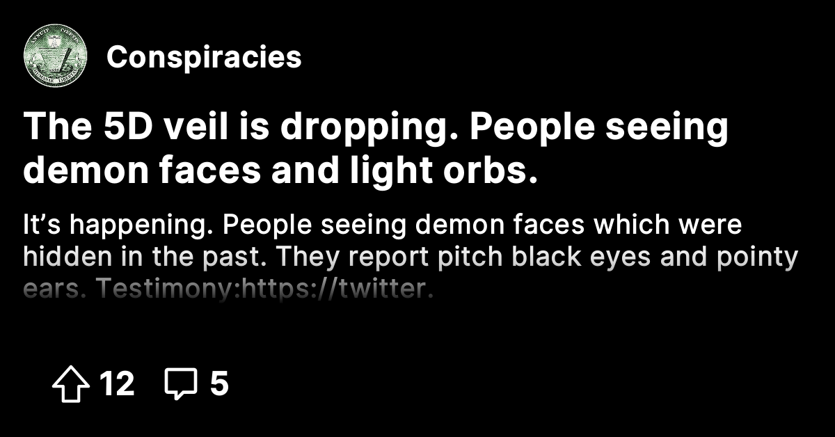 The 5D veil is dropping. People seeing demon faces and light orbs ...
