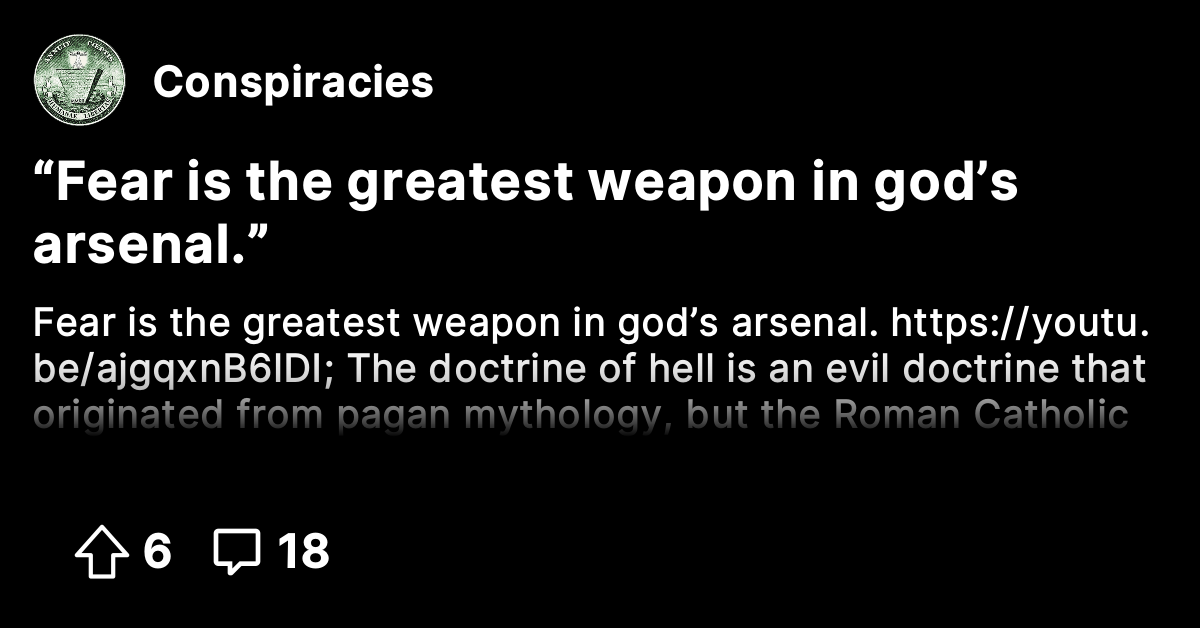 “Fear is the greatest weapon in god’s arsenal.” - Conspiracies ...