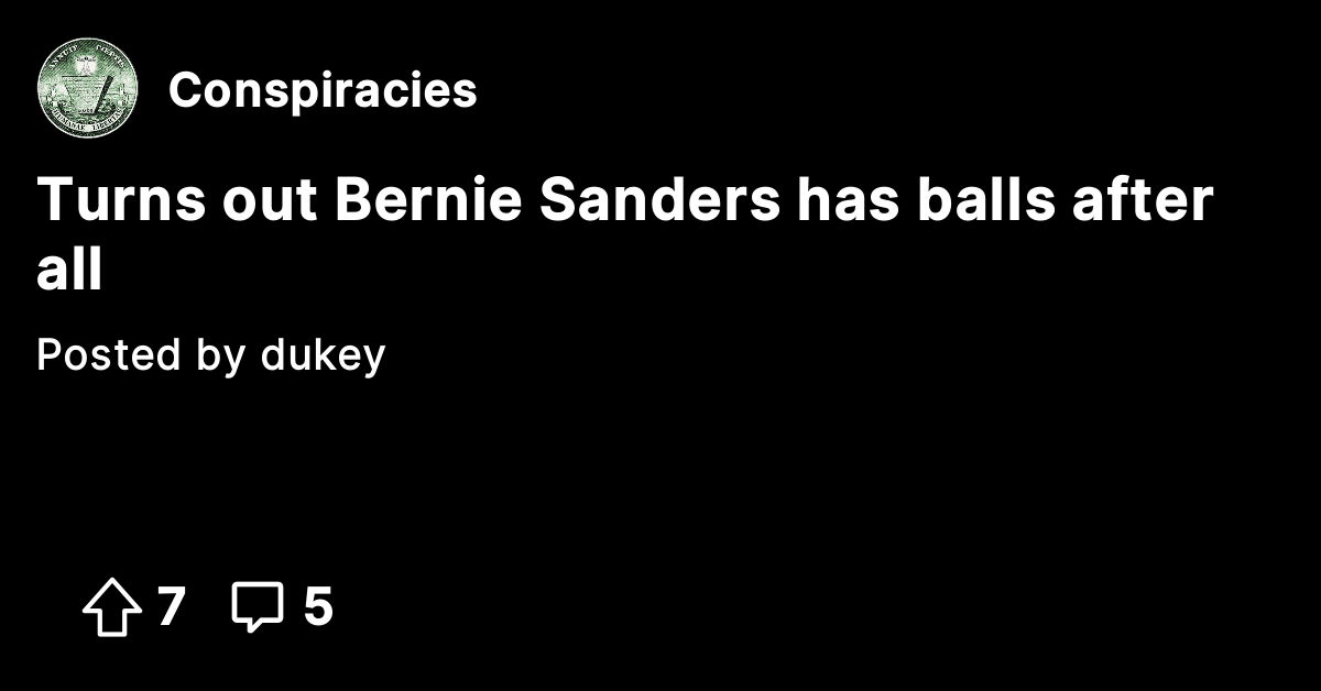 Turns out Bernie Sanders has balls after all - Conspiracies ...