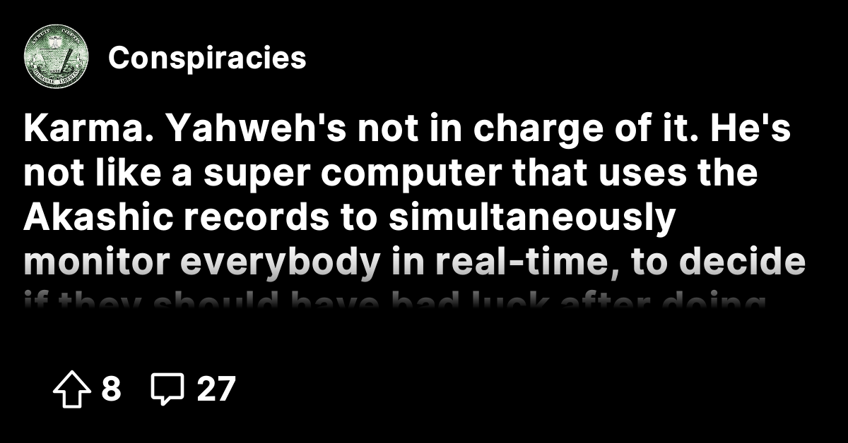 Karma. Yahweh's not in charge of it. He's not like a super computer ...