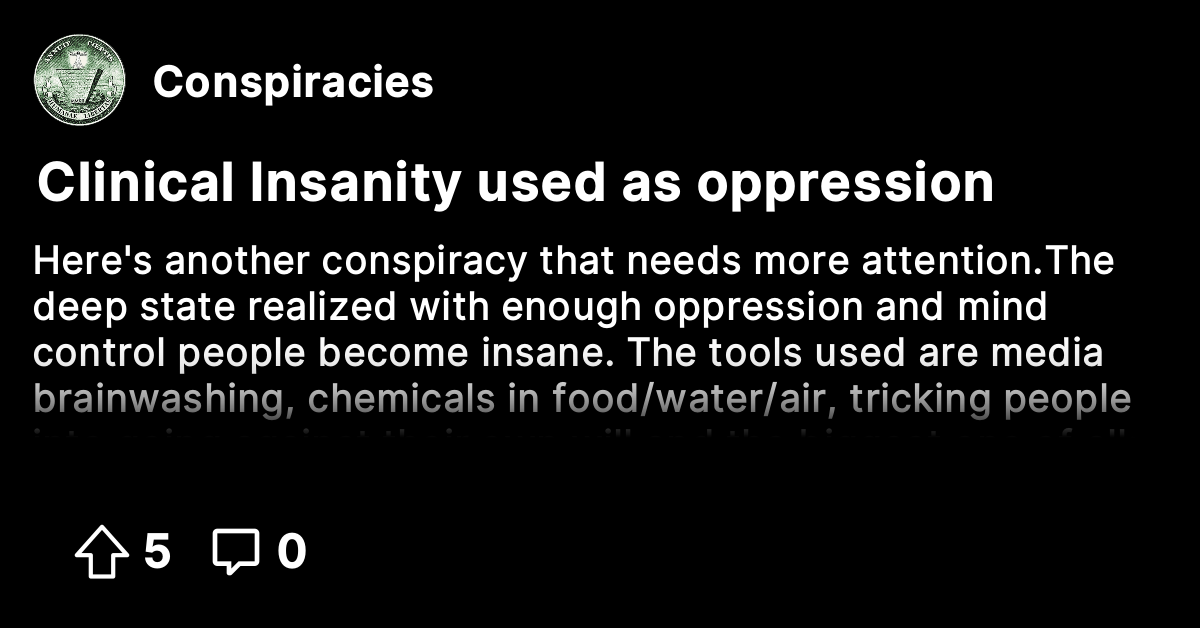 Clinical Insanity used as oppression - Conspiracies - Conspiracy ...